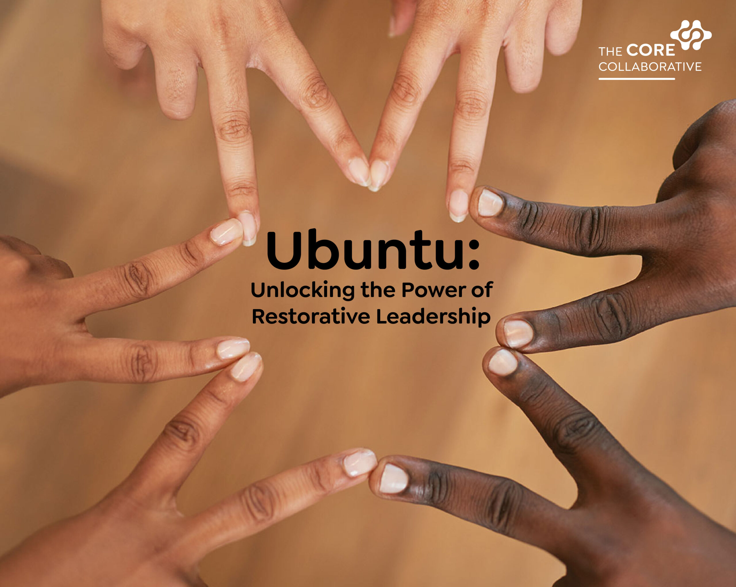 Ubuntu: Unlocking the Power of Restorative Leadership - The Core ... Ubuntu: Unlocking the Power of Restorative Leadership - The Core ...